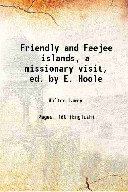Friendly and Feejee islands, a missionary visit, ed. by E. Hoole ...