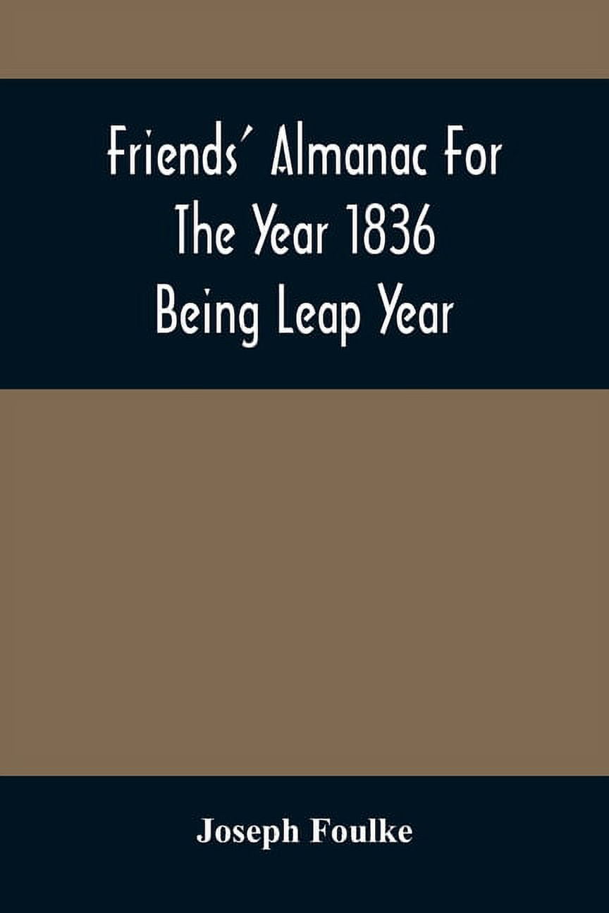 Friends' Almanac For The Year 1836; Being Leap Year, (Paperback ...