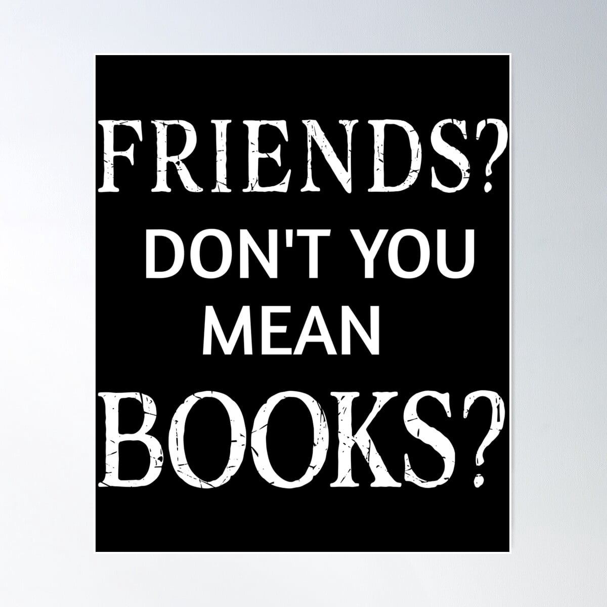 Friends? Don'T You Mean Books? Funny Book Lover Print Poster Wall Art ...