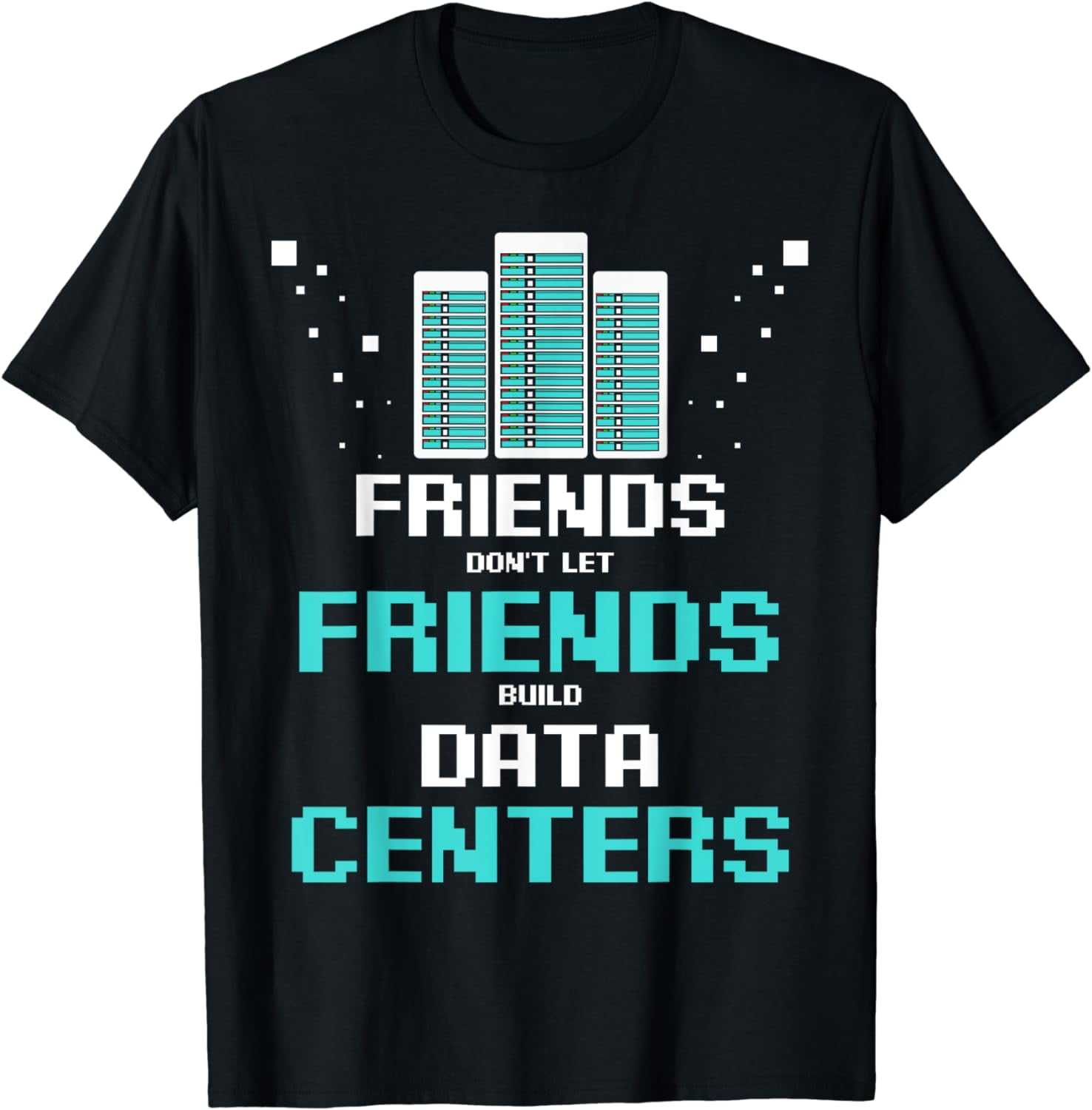 Friends Don't Let Friends Build Data Center Computer Geek T-Shirt ...