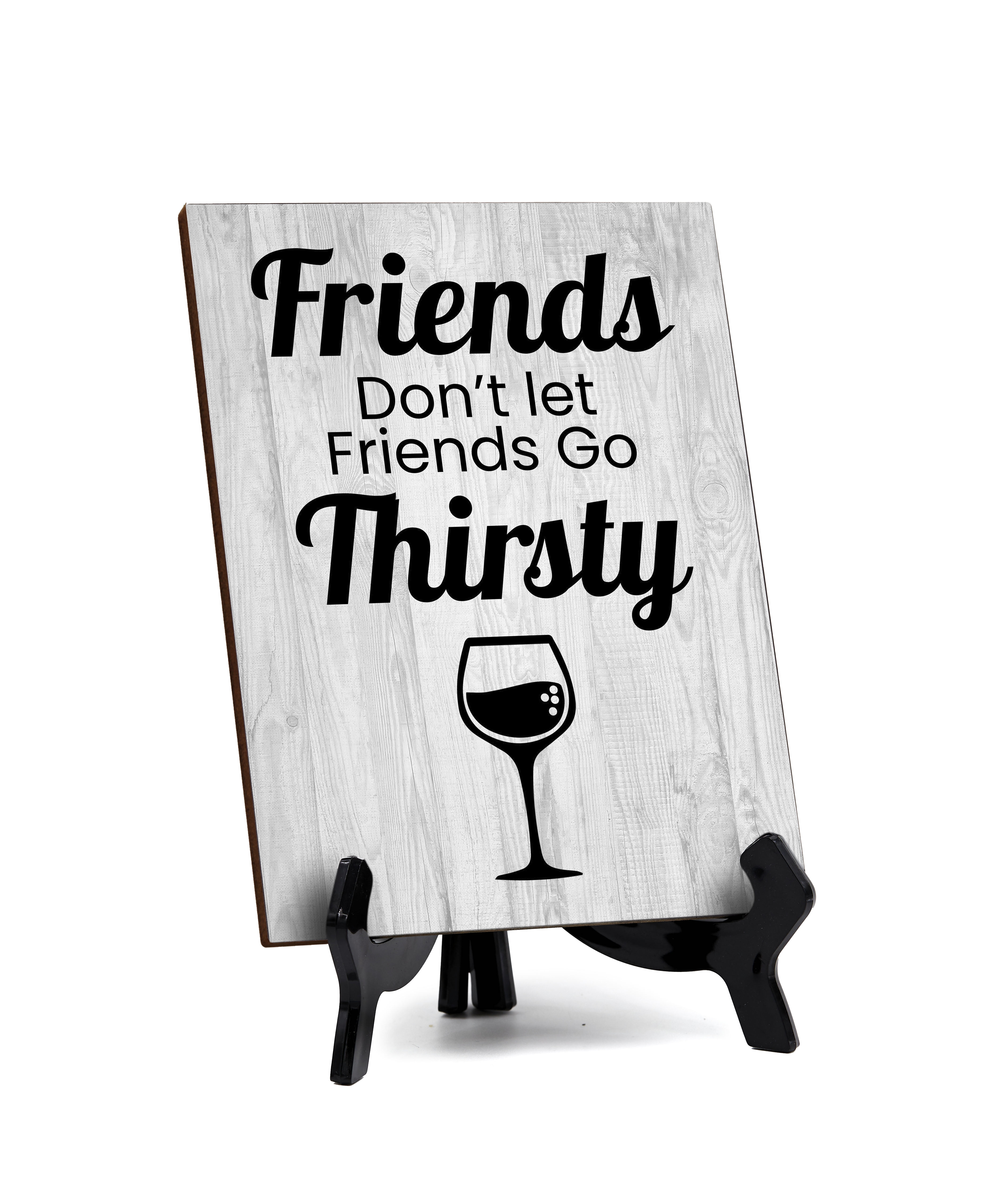 Friends Don't Let Friends Go Thirsty Table Sign with Acrylic Stand (6x8 ...