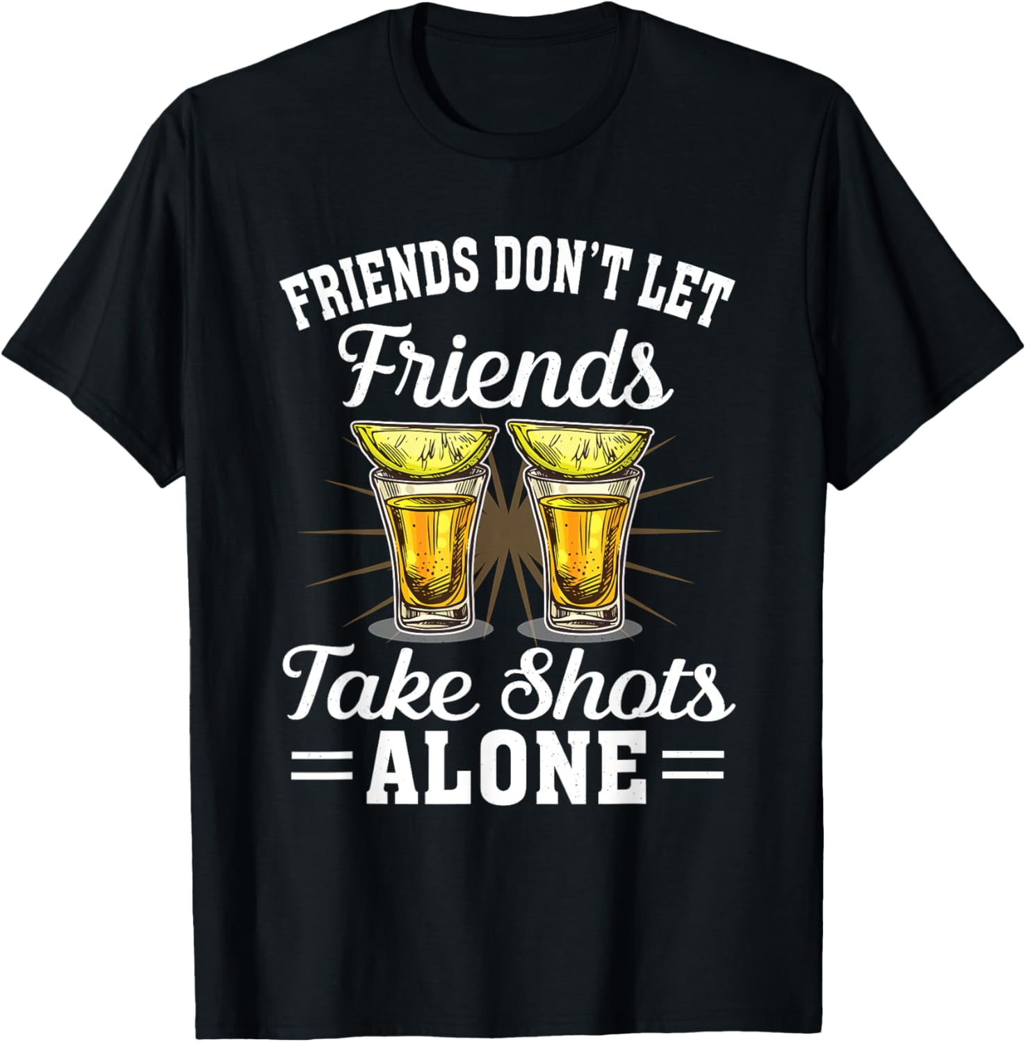 Friends Don't Let Friends Take Shots Alone Drinking Tequila T-Shirt ...