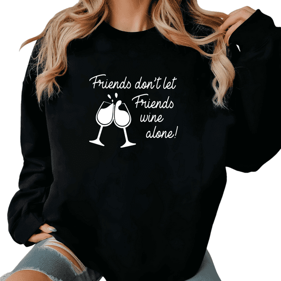 Friends Don’t Let Friends Wine Alone Print Sweatshirt Graphic ...