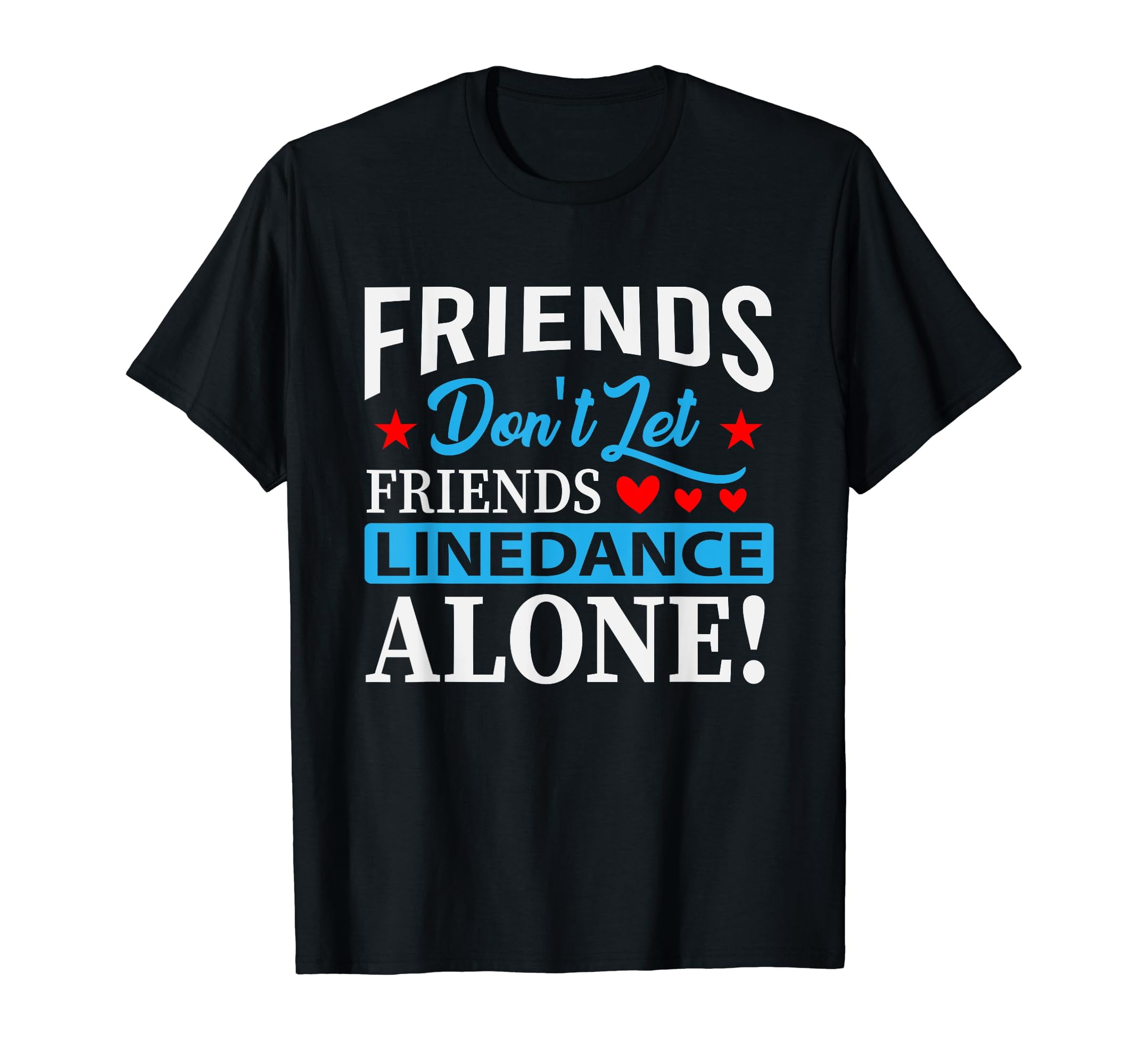 Friends Dont Let Friends Linedance Alone Line Dance T-Shirt - Walmart.com