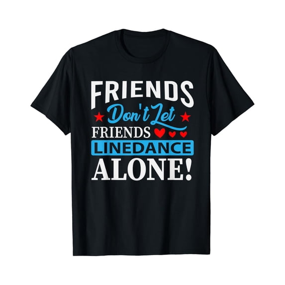 Friends Dont Let Friends Linedance Alone Line Dance T-Shirt - Walmart.com