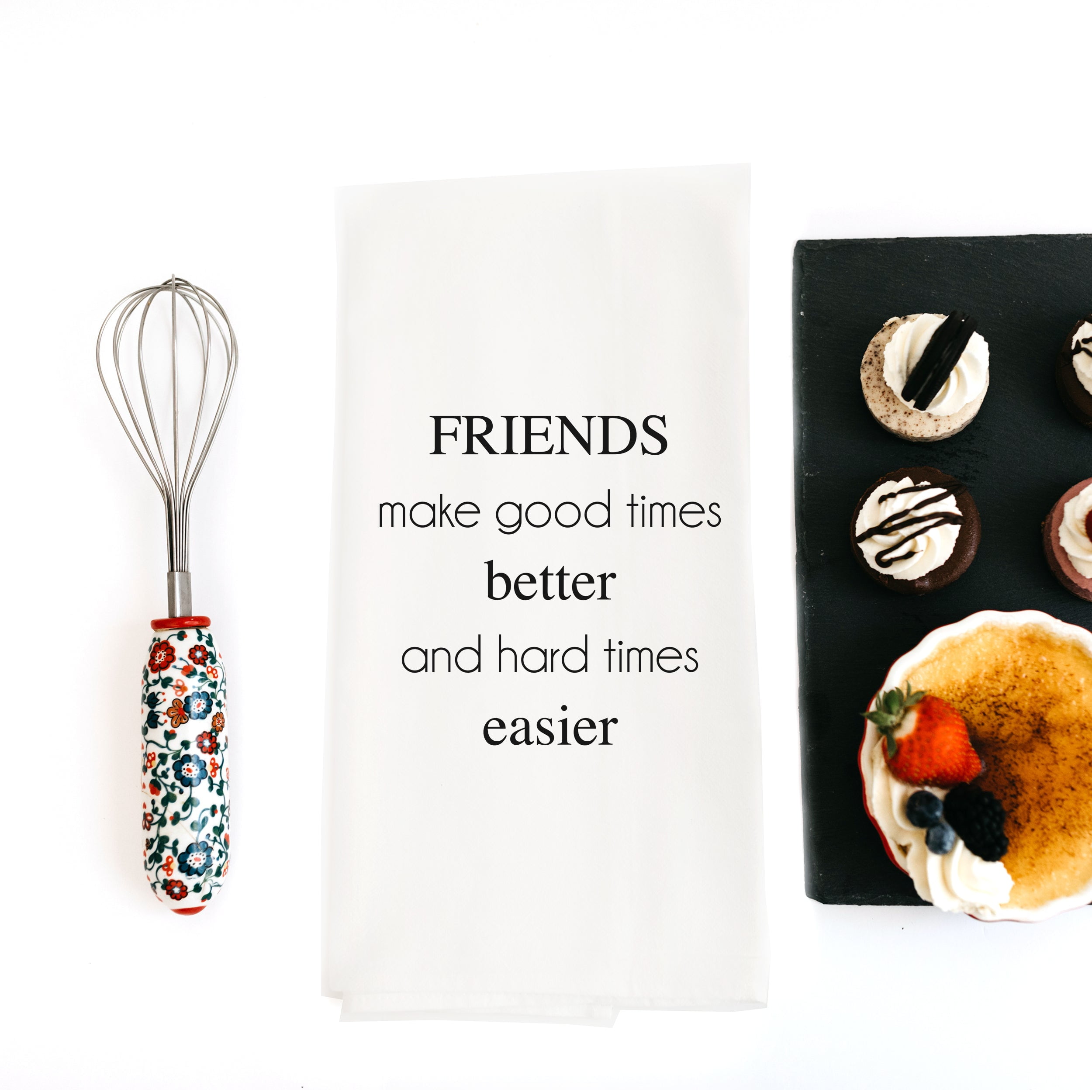 Friends Make Good Times Better and Hard Times Easier Tea Towel ...