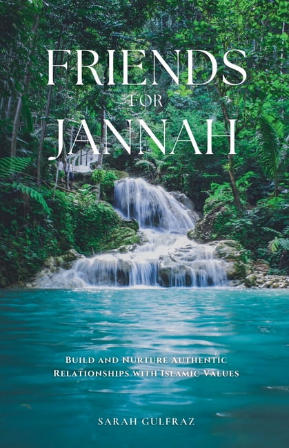 Friends for Jannah: Build and Nurture Authentic Relationships with ...