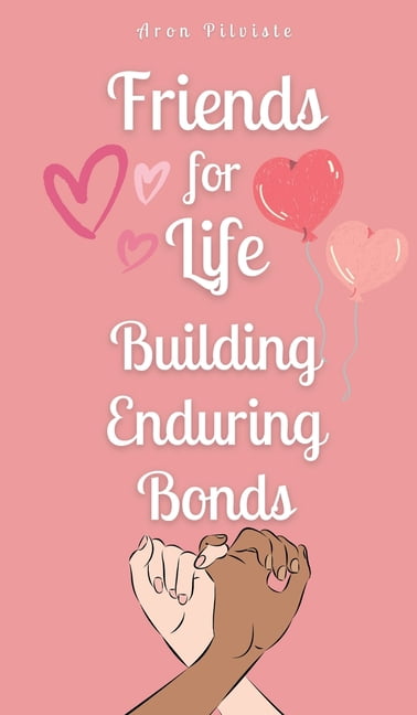 Friends for Life: Building Enduring Bonds, (Hardcover) - Walmart.com
