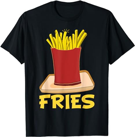 Fries, Funny French Fries Lovers Costume French Fries Quotes T-Shirt ...