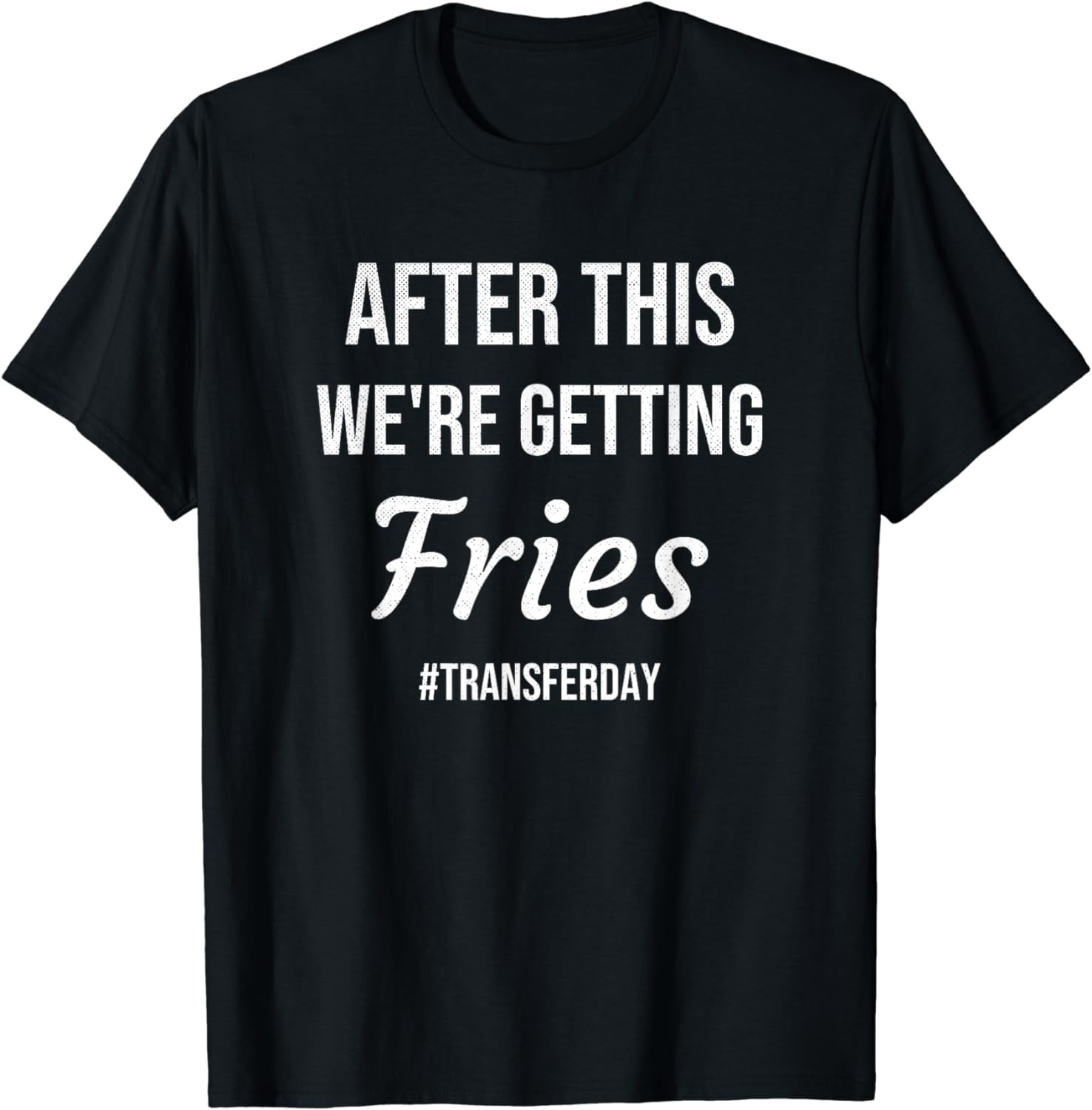 Fries On Transfer Day Infertility Embryo IVF Mom IVF Dad Cotton T-Shirt ...