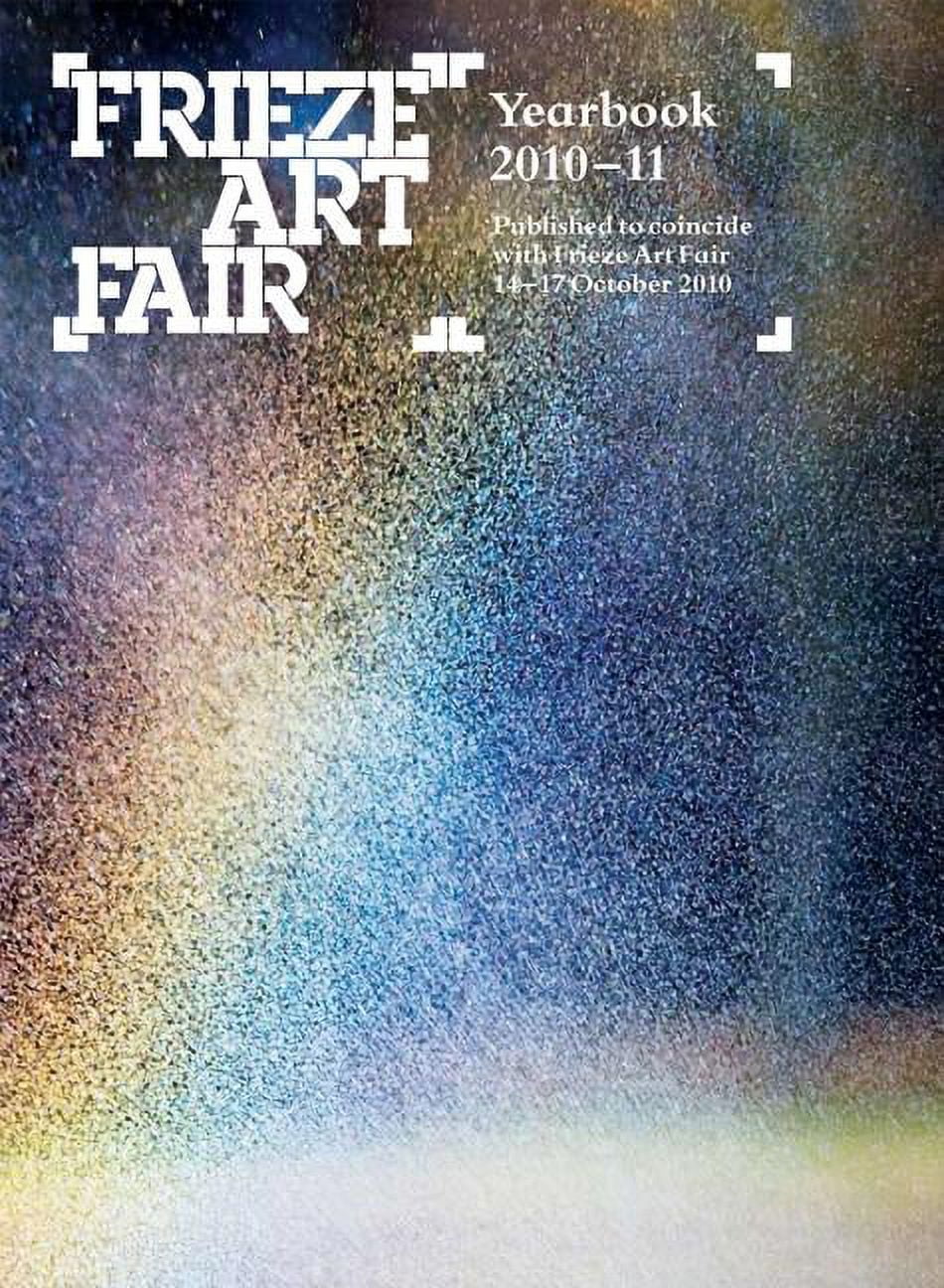 Frieze Art Fair Yearbook 2010-11 Furness, Rosalind and Starling, Anna ...