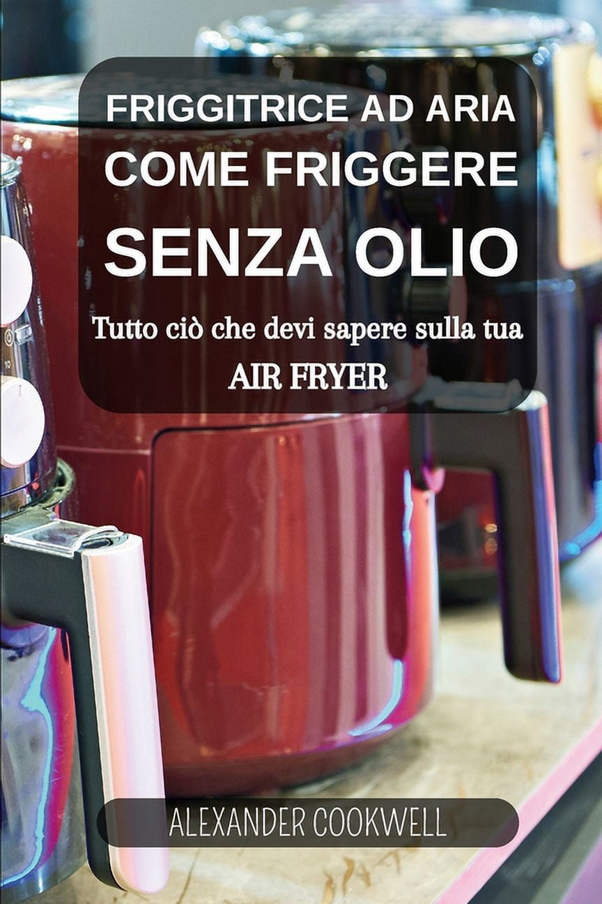Friggitrice ad Aria: Come Friggere senza Olio: Scopri ciò che devi ...