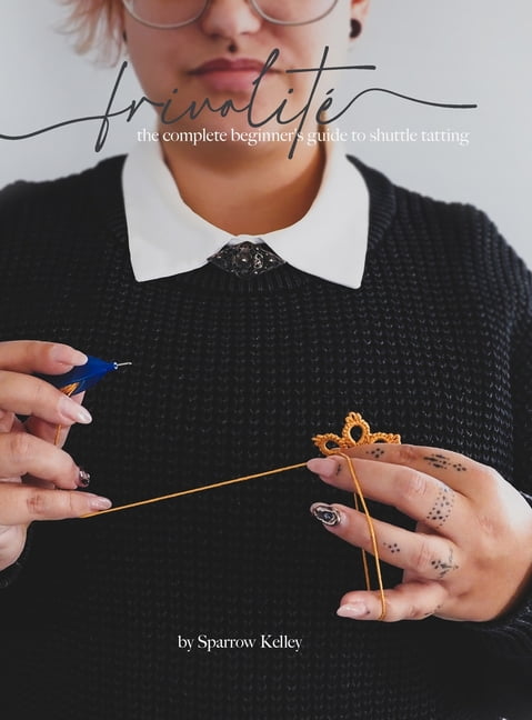 Frivolité: The Complete Beginner's Guide To Shuttle Tatting, (Hardcover ...