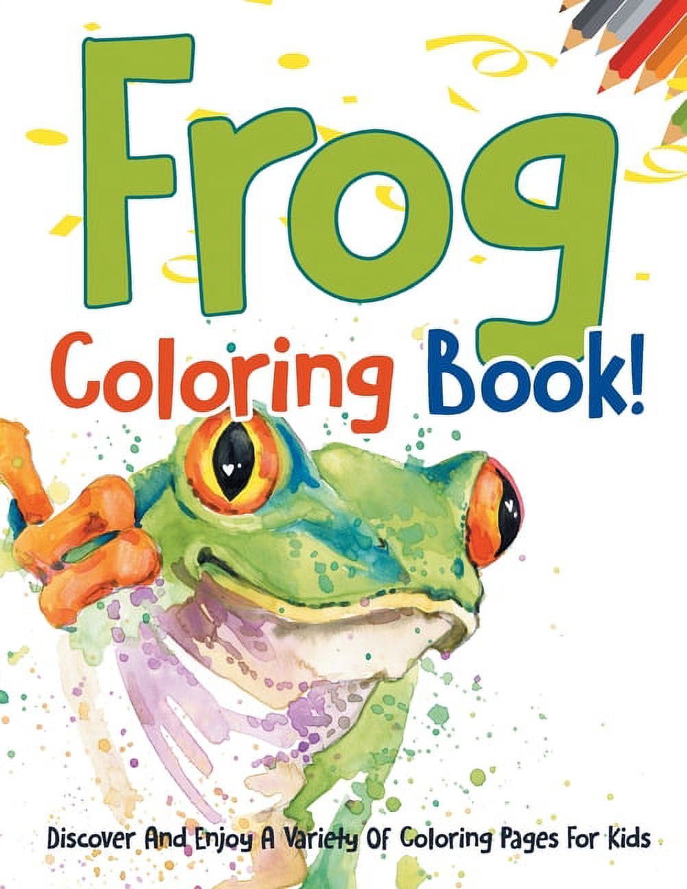 Frog Coloring Book! Discover And Enjoy A Variety Of Coloring Pages For ...