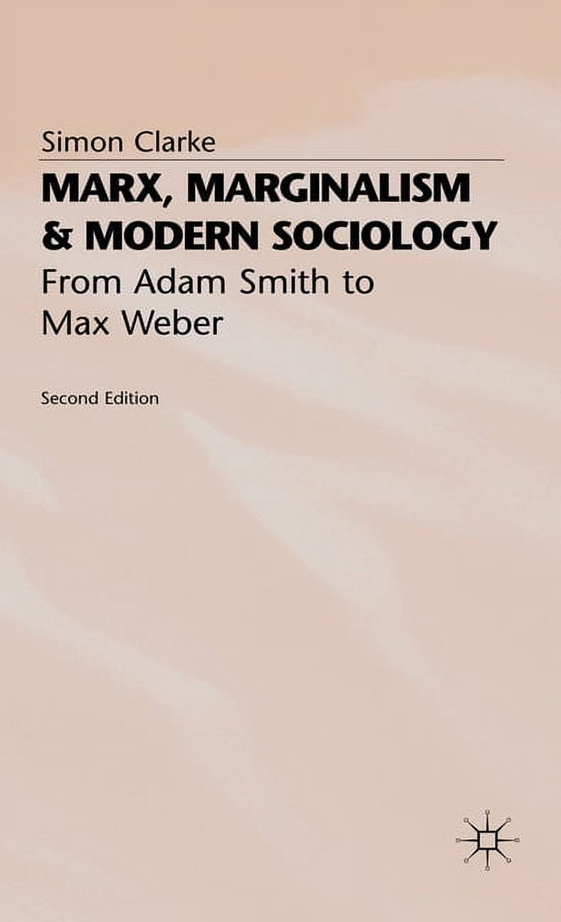 From Adam Smith to Max Weber Marx, Marginalism and Modern Sociology ...