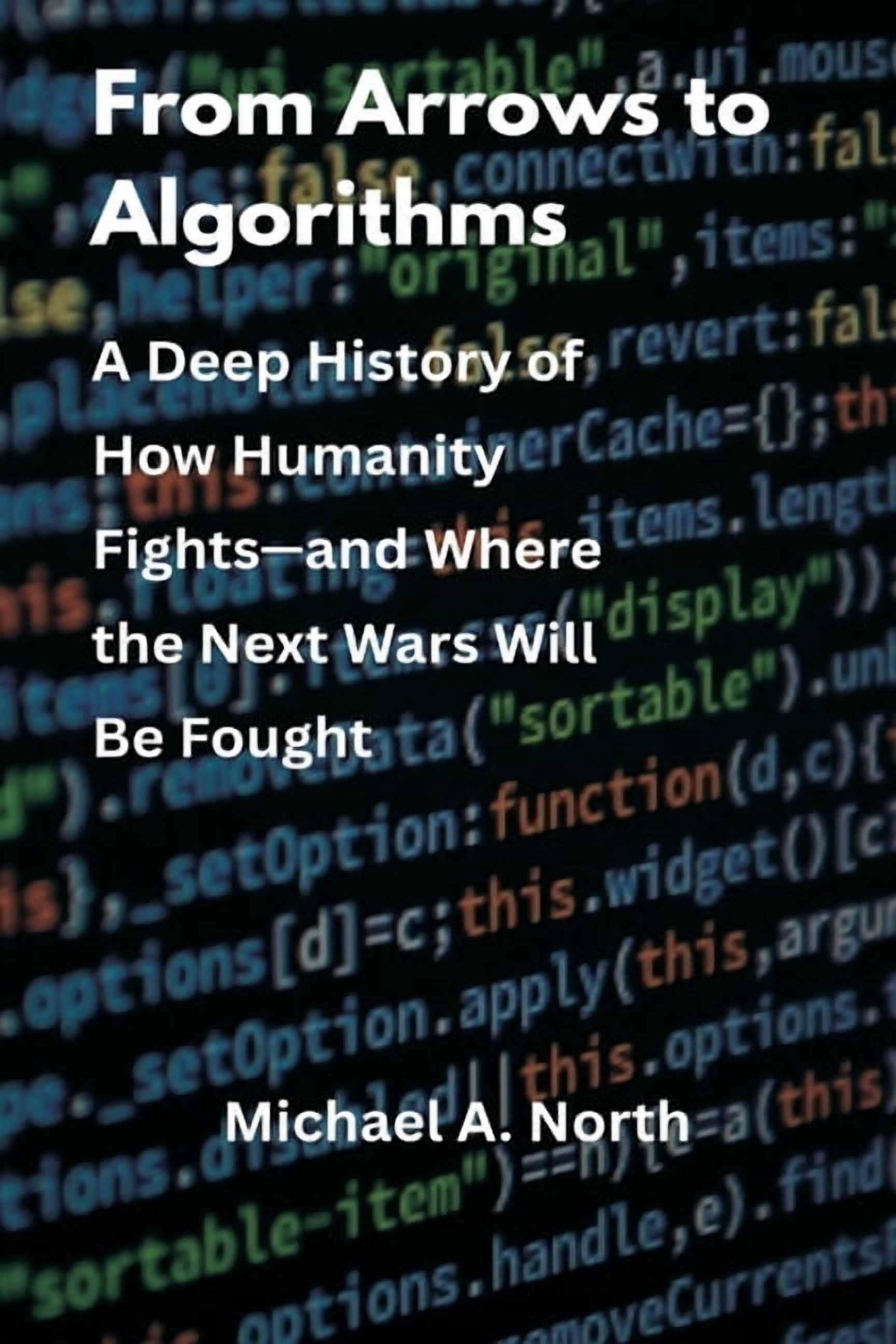 From Arrows to Algorithms: A Deep History of How Humanity Fights-and ...