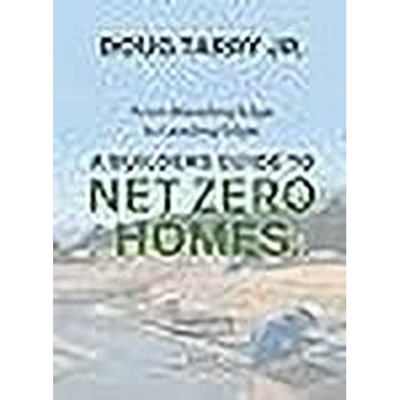 From Bleeding Edge to Leading Edge: A Builders Guide to Net Zero Homes (Hardcover) - Walmart.com