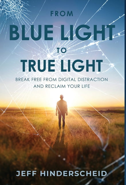 From Blue Light To True Light: Break Free From Digital Distraction and ...