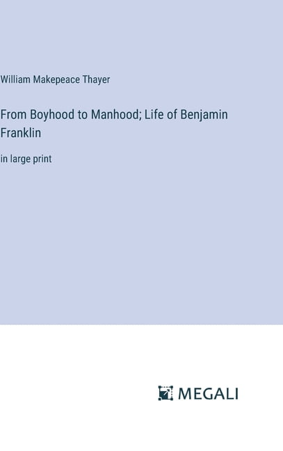 From Boyhood to Manhood; Life of Benjamin Franklin: in large print ...