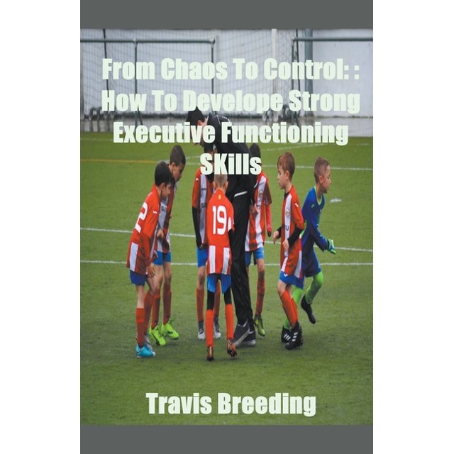 From Chaos To Control: How To Develop Strong Executive functioning ...