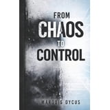 From Chaos To Control: Turning Overwhelm into Structure, Discipline ...
