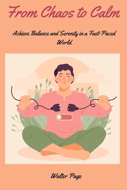 From Chaos to Calm: Achieve Balance and Serenity in a Fast-Paced World ...