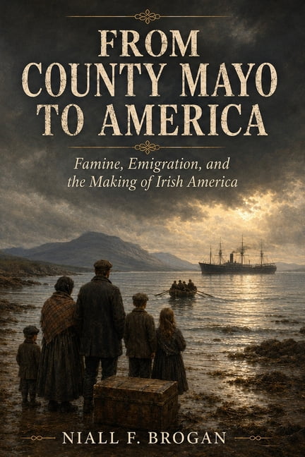 From County Mayo to America: Famine, Emigration, and the Making of ...