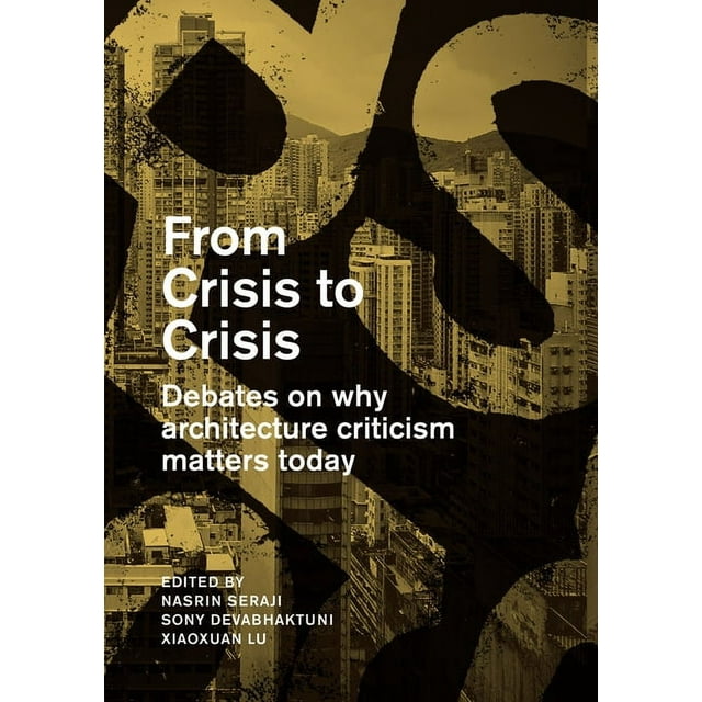 From Crisis to Crisis: Debates on Why Architecture Criticsm Matters ...
