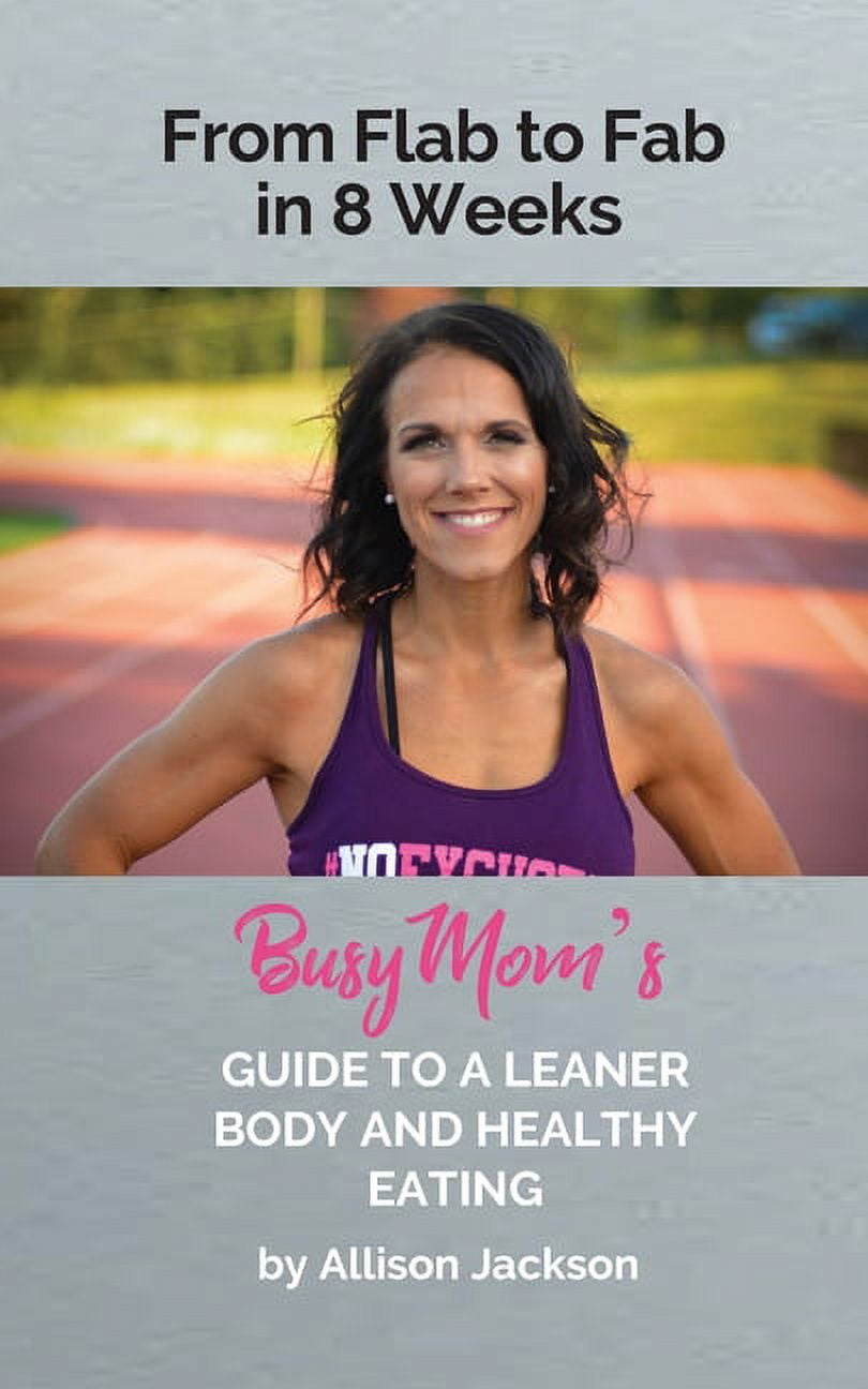 From Flab to Fab in 8 Weeks: Busy Mom's Guide to a Leaner Body and ...
