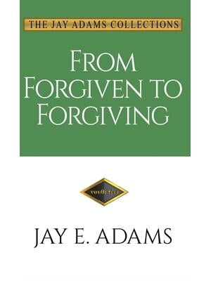 From Forgiven to Forgiving : Learning to Forgive One Another God's Way ...