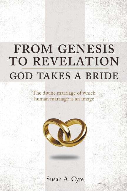 From Genesis to Revelation God Takes a Bride: The divine marriage of ...