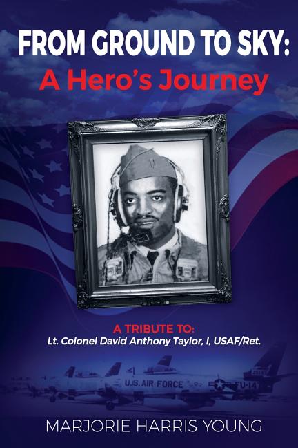 From Ground to Sky: A Hero's Journey: A Tribute To Lt. Colonel David ...