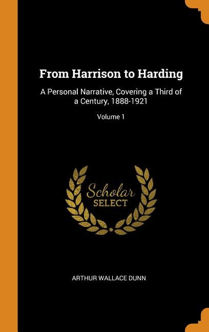 From Harrison to Harding : A Personal Narrative, Covering a Third of a ...