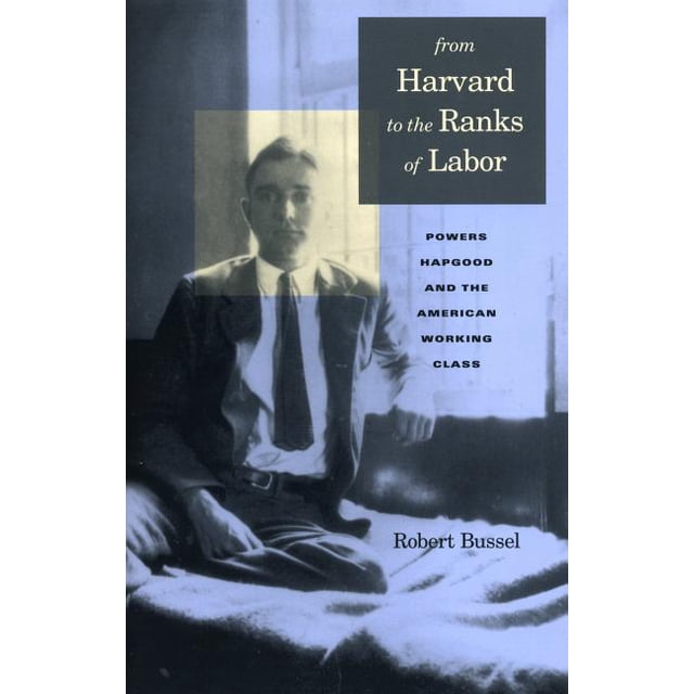 From Harvard to the Ranks of Labor: Powers Hapgood and the American ...