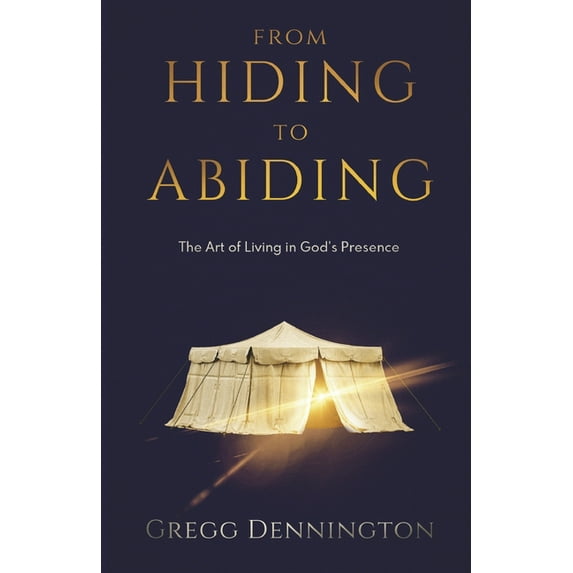 From Hiding to Abiding: The Art of Living in God's Presence, (Paperback ...