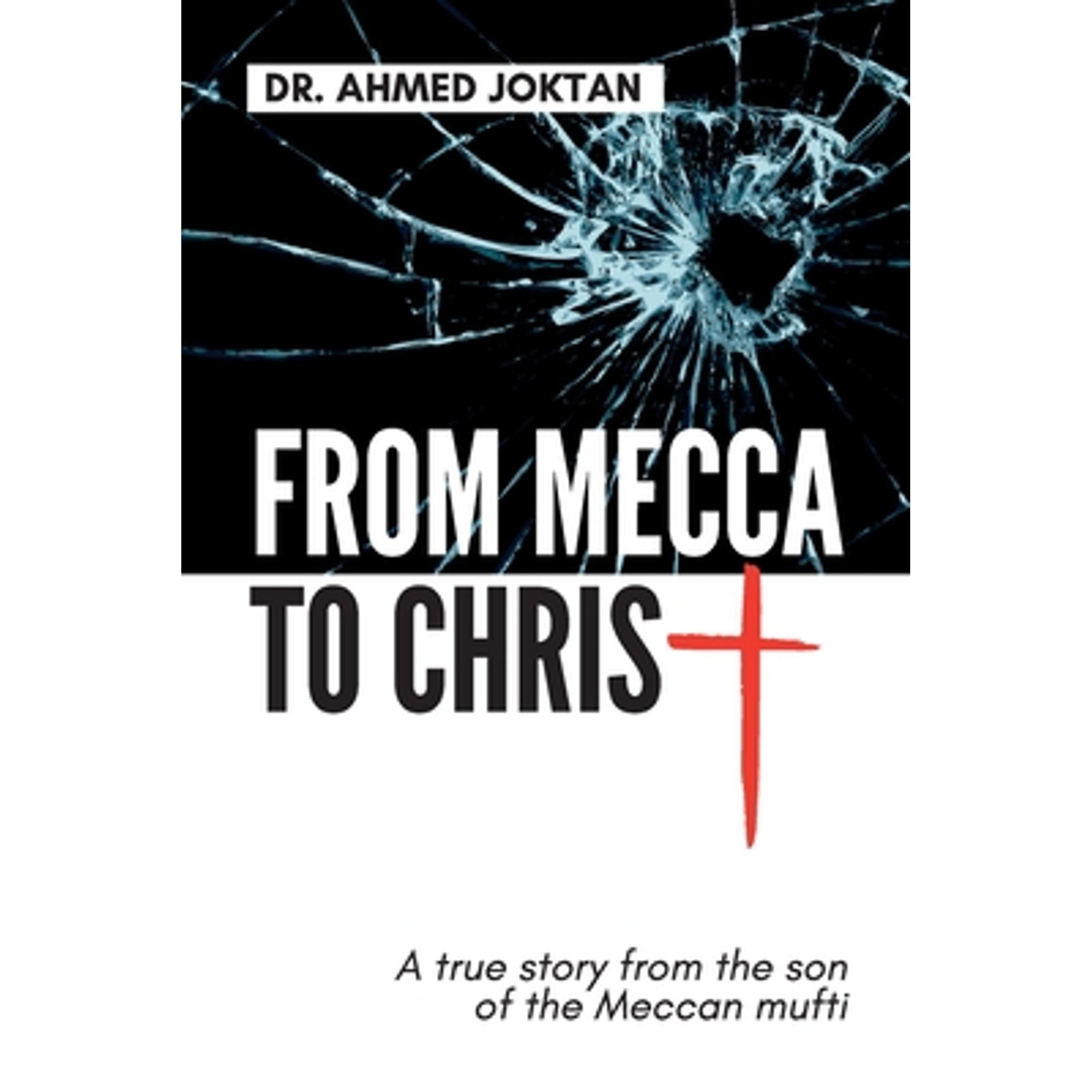 From Mecca to Christ: A true story from the son of the Meccan mufti ...