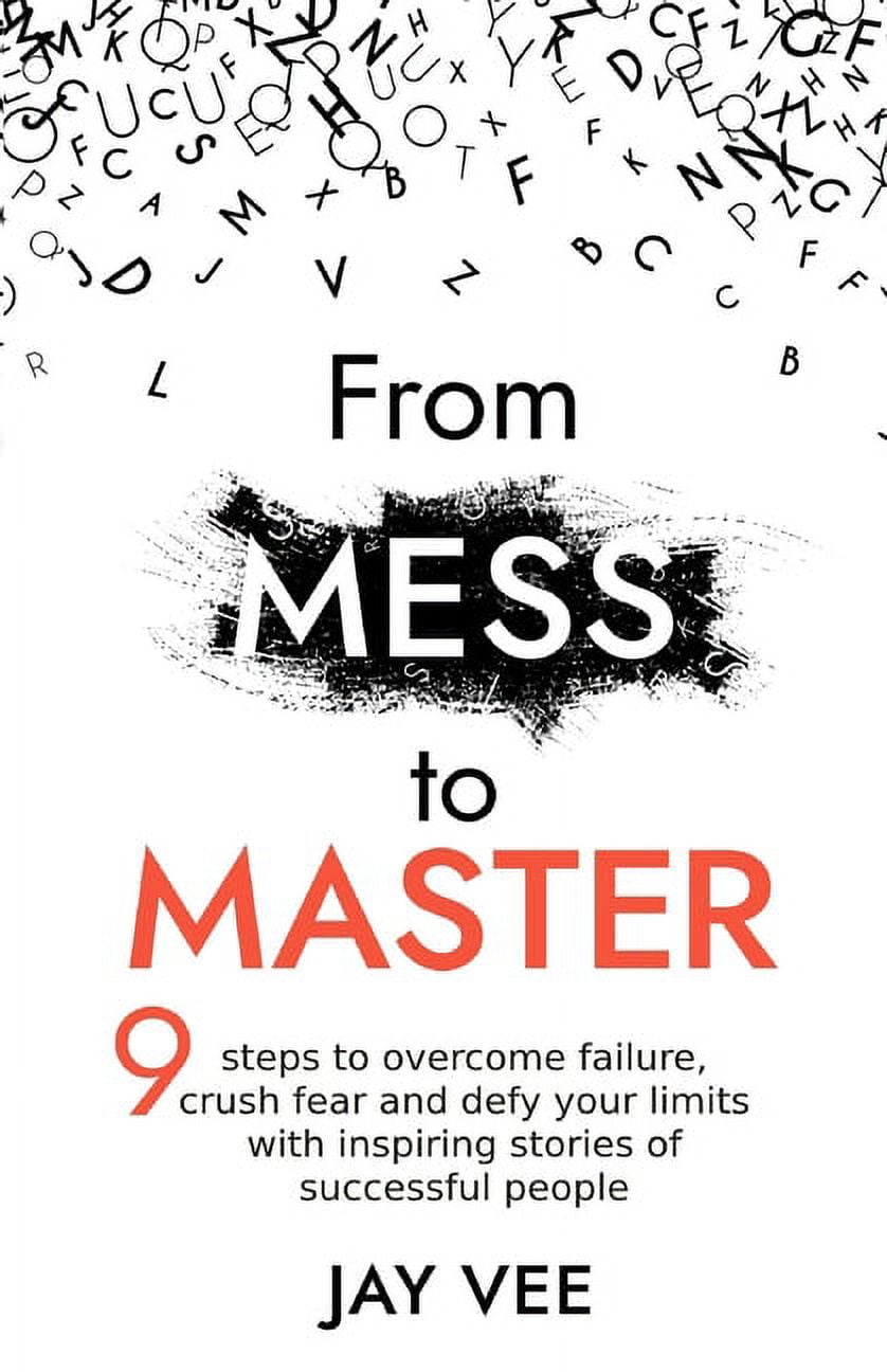 From Mess To Master: 9 Steps to Overcome Failure, Crush Fear and Defy ...