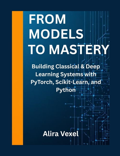 From Models to Mastery: Building Classical & Deep Learning Systems with ...