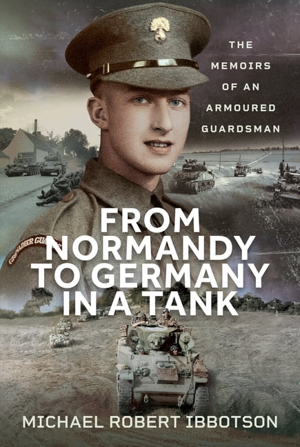 From Normandy to Germany in a Tank: The Memoirs of an Armoured ...