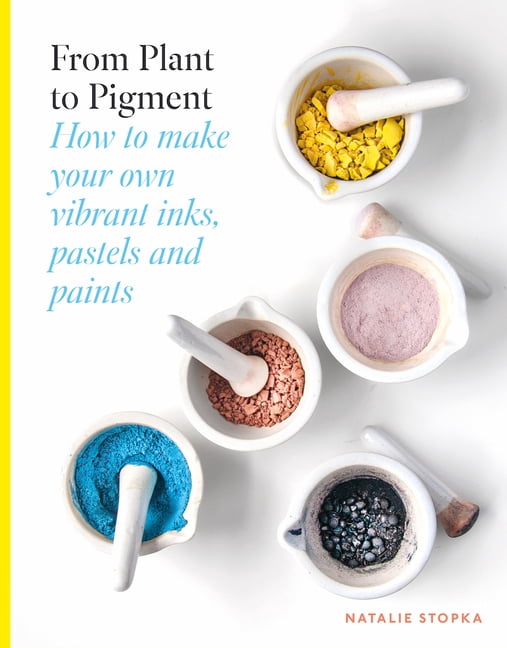 From Plant to Pigment: How to Make Paint, Pastels and Chalks from ...