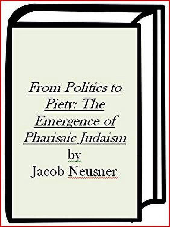 Pre-Owned From Politics to Piety : The Emergence of Pharisaic Judaism ...