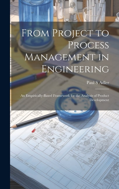 From Project to Process Management in Engineering: An Empirically-based Framework for the ...