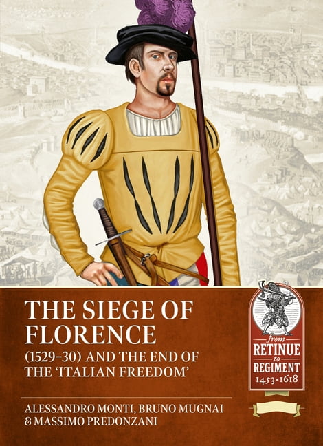 From Retinue to Regiment 1453-1618 The Seige of Florence (1529-30) and ...