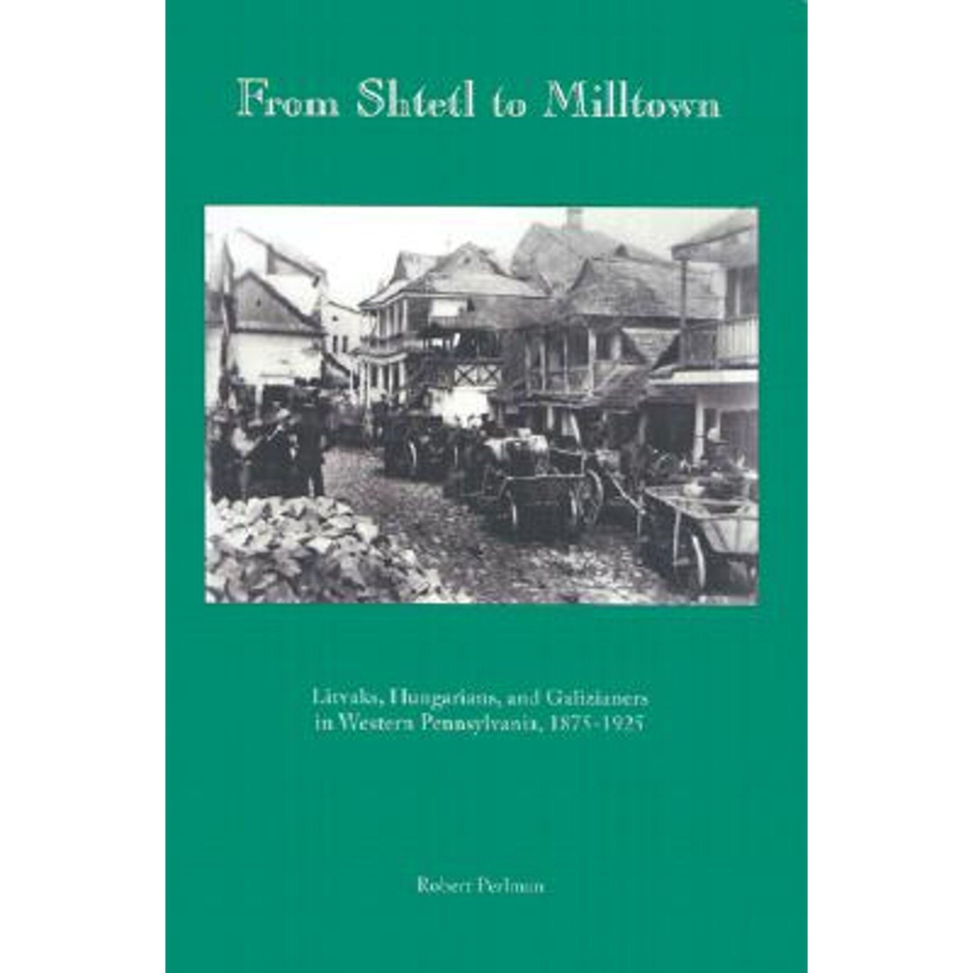 Pre-Owned From Shtetl to Milltown: Litvaks, Hungarians, and Galizianers ...