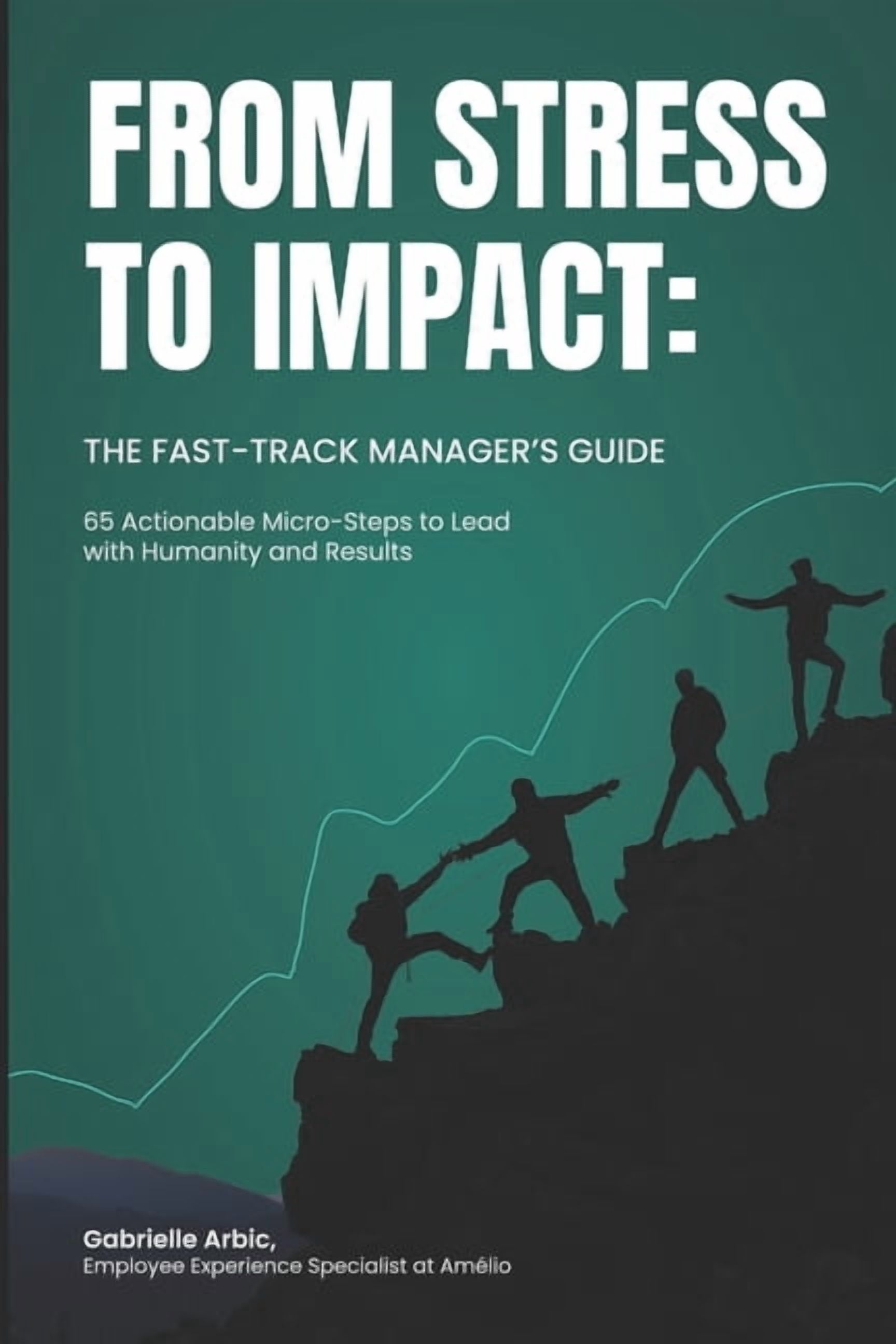 From Stress to Impact: The Fast-Track Manager's Guide: 65 Actionable ...