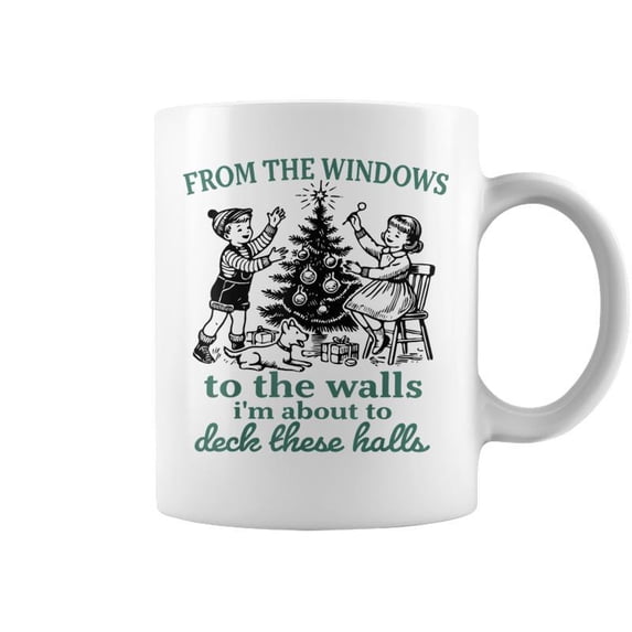 From The Windows To The Walls Im About To Deck These Halls Coffee Mugs ...