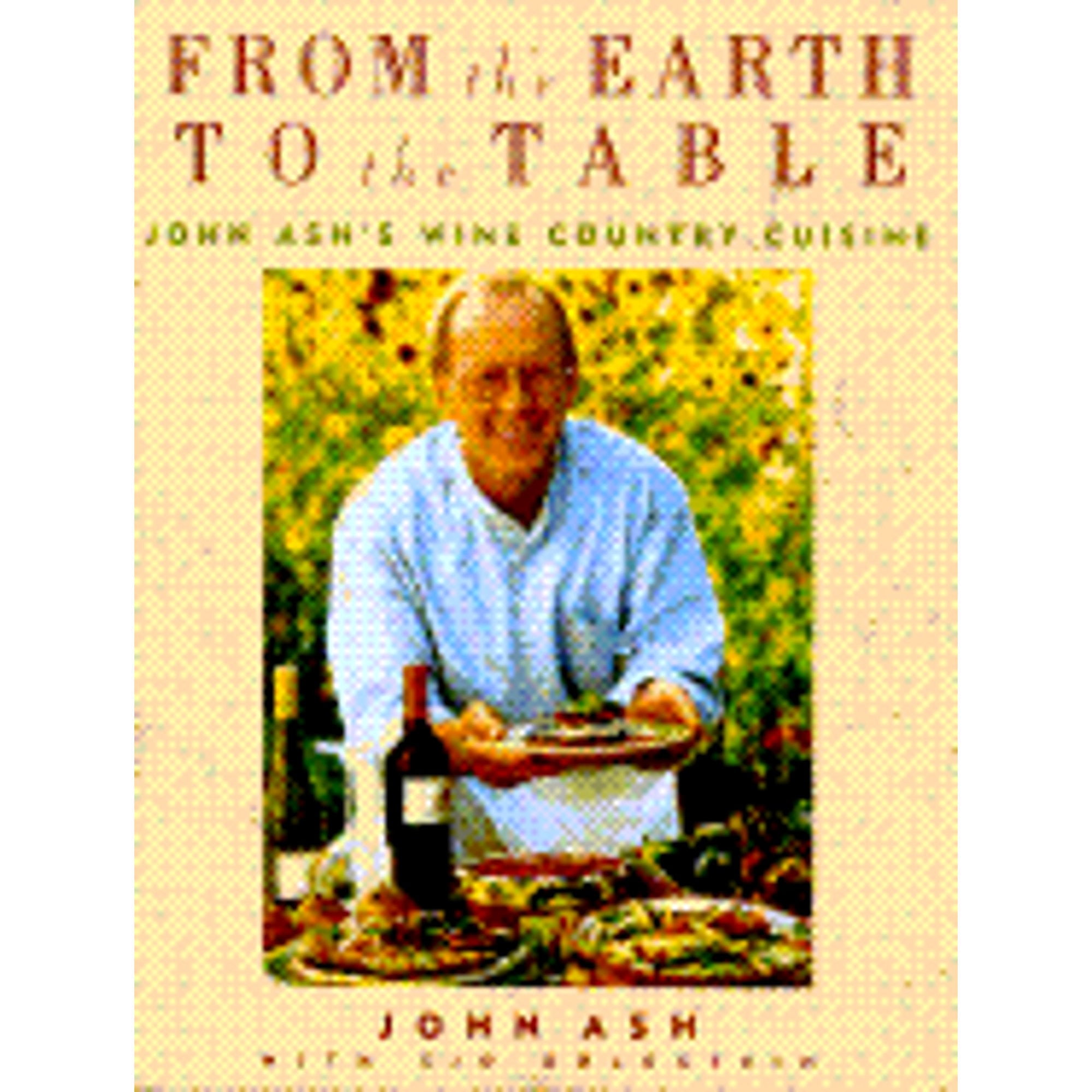 From the Earth to the Table: John Ash's Wine Country Cuisine - Walmart.com