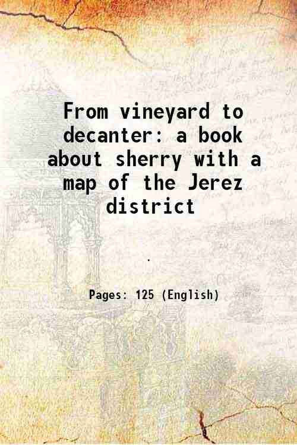 From vineyard to decanter a book about sherry with a map of the jerez ...