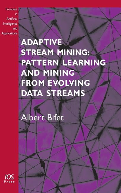 Frontiers in Artificial Intelligence and Applications: Adaptive Stream Mining: Pattern Learning ...