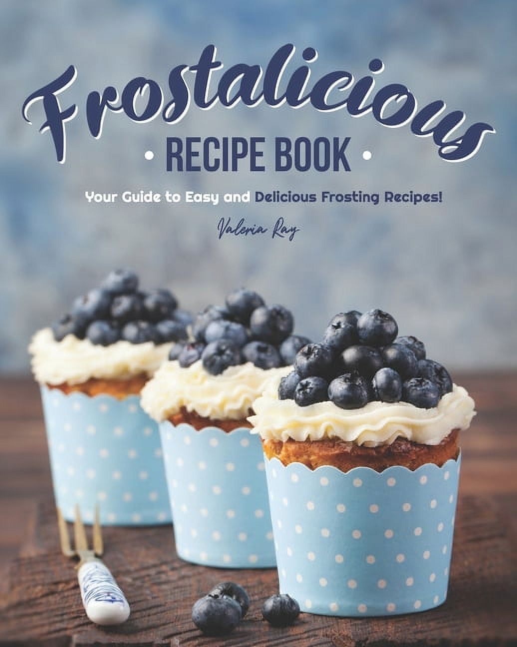 Frostalicious Recipe Book: Your Guide to Easy and Delicious Frosting ...